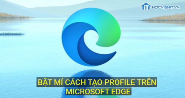 Bật mí cách tạo Profile trên Microsoft Edge – Dạy sửa Laptop uy tín ...