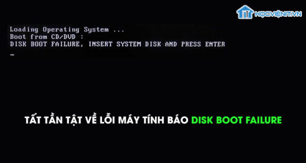 TẤT TẦN TẬT VỀ LỖI MÁY TÍNH BÁO DISK BOOT FAILURE – Dạy sửa Laptop uy ...
