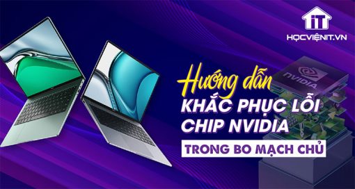 Hướng dẫn khắc phục lỗi chip NVIDIA trong bo mạch chủ – Dạy sửa Laptop ...