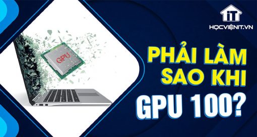 Phải làm sao khi GPU 100? Cách khắc phục GPU tăng đột biến lên 100% – Dạy sửa Laptop uy tín ...