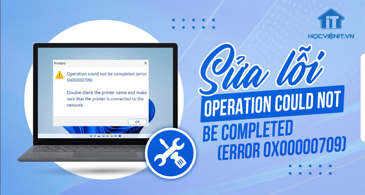 Hướng dẫn sửa lỗi Operation Could Not Be Completed (error 0x00000709 ...