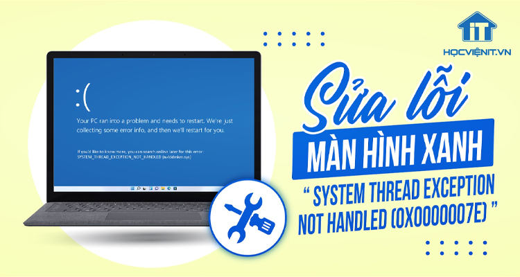 Hướng dẫn sửa lỗi màn hình xanh System Thread Exception Not Handled (0x0000007E) – Dạy sửa ...